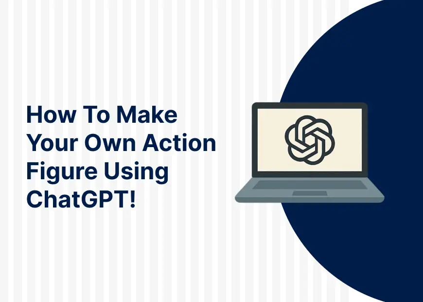 How To Make Your Own Action Figure Using ChatGPT?